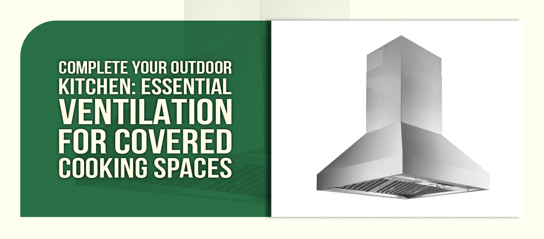 Complete Your Outdoor Kitchen: Essential Ventilation for Covered Cooki ...