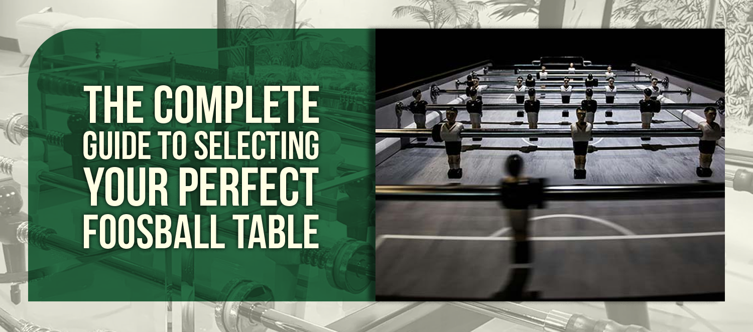 The Complete Guide to Selecting Your Perfect Foosball Table – Build ...