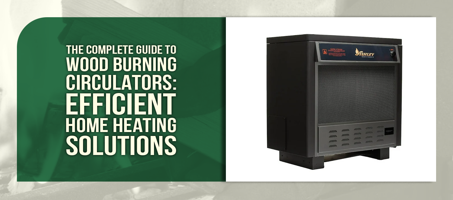 The Complete Guide to Wood Burning Circulators: Efficient Home Heating ...
